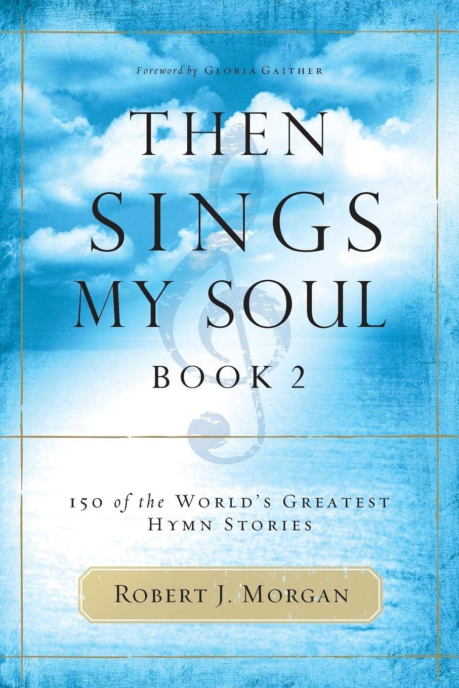Then Sings My Soul, Book 2: 150 of the World's Greatest Hymn Stories ...